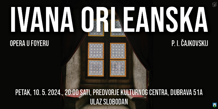 Opera u foyeru: Čajkovskij - IVANA ORLEANSKA - Centar kulture Dubrava